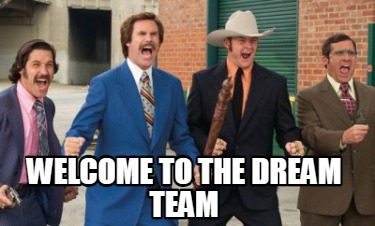 Meme Creator - Funny welcome to the dream team Meme Generator at ...