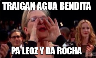 Meme Creator - Funny Traigan agua bendita Pa Leoz y da rocha Meme ...