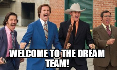 Meme Creator - Funny WELCOME TO THE DREAM TEAM! Meme Generator at ...