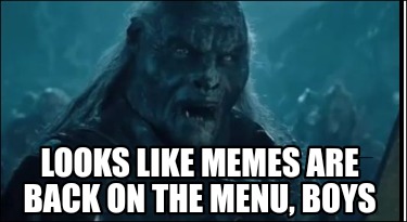 Meme Creator - Funny Looks like memes are back on the menu, boys Meme ...