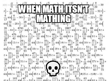 Meme Creator - Funny when math itsn't mathing ???? Meme Generator at ...