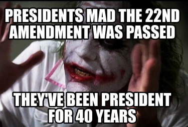 Meme Creator - Funny presidents mad the 22nd amendment was passed they ...