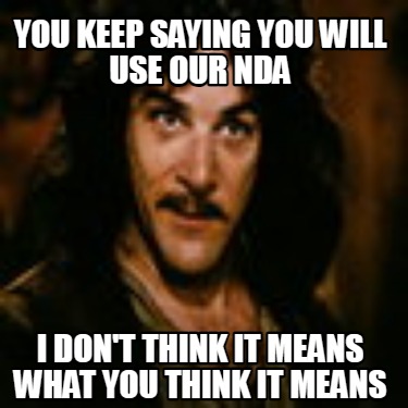 Meme Creator - Funny You keep saying you will use OUR NDA I don't think ...