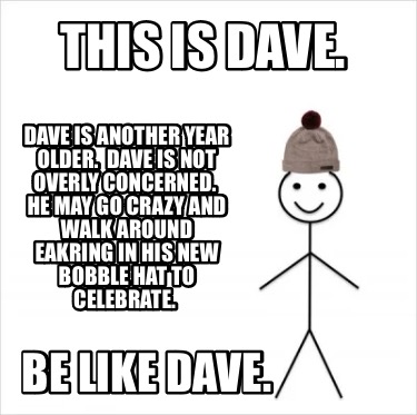 Meme Creator - Funny This is Dave. Dave is another year older. Dave is ...