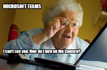 Meme Creator - Funny MICROSOFT TEAMS I can't see you. How do I turn on ...