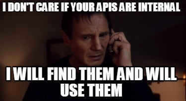 Meme Creator - Funny I don't care if your APIs are internal I will find ...