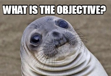 Meme Creator - Funny What is the objective? Meme Generator at ...