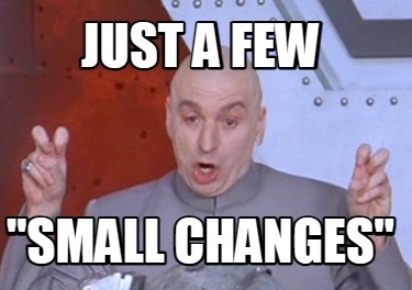 Meme Creator - Funny Just a few "SMALL CHANGES" Meme Generator at ...