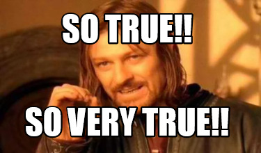 Meme Creator - Funny so true!! so very true!! Meme Generator at ...