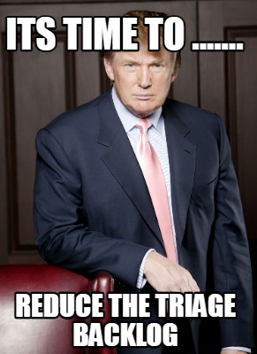 Meme Creator - Funny Its Time TO ....... Reduce the triage backlog Meme ...