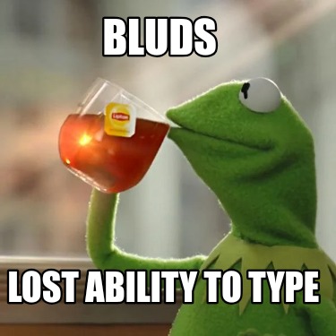 Meme Creator - Funny Bluds Lost ability to type Meme Generator at ...