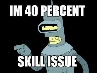 Meme Creator - Funny Im 40 Percent SKill Issue Meme Generator at ...
