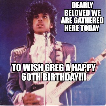 Meme Creator - Funny Dearly beloved we are gathered here today To wish ...