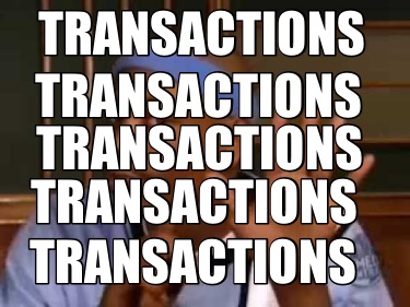 Meme Creator - Funny Transactions Transactions Transactions ...