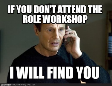 Meme Creator - Funny If you don't attend the Role Workshop I will find ...