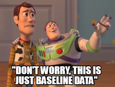 Meme Creator - Funny "Don't worry, this is just baseline data" Meme ...