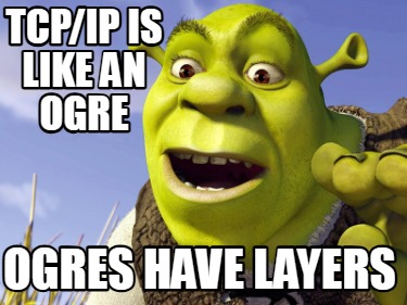 Meme Creator - Funny tcp/ip is like an ogre ogres have layers Meme ...