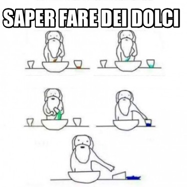Meme Creator - Funny saper fare dei dolci Meme Generator at MemeCreator ...