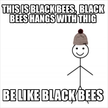 Meme Creator - Funny This is Black Bees, Black Bees hangs with Thig Be ...
