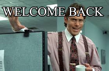 Meme Creator - Funny welcome back Meme Generator at MemeCreator.org!