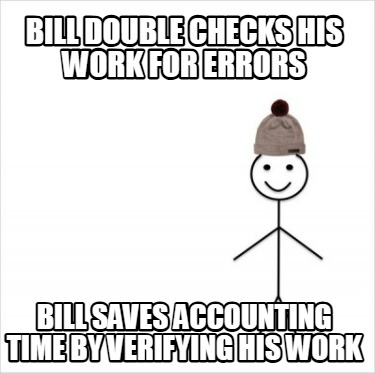 Meme Creator - Funny Bill double checks his work for errors Bill saves ...