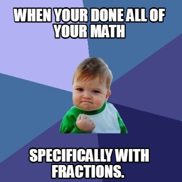 Meme Creator - Funny when your done all of your math specifically with ...