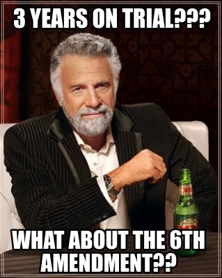 Meme Creator - Funny 3 years on trial??? what about the 6th amendment ...