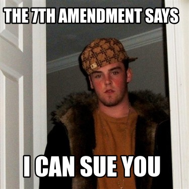 Meme Creator - Funny The 7th amendment says I can sue you Meme ...