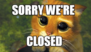 Meme Creator - Funny Sorry We're Closed Meme Generator at MemeCreator.org!