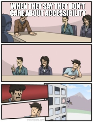 Meme Creator - Funny when they say they don't care about accessibility ...