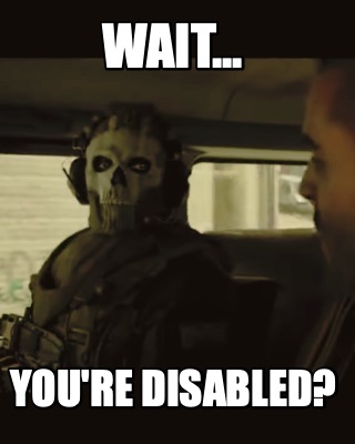 Meme Creator - Funny Wait... you're disabled? Meme Generator at ...
