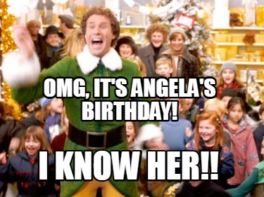 Meme Creator - Funny i know her!! OMG, it's Angela's Birthday! Meme ...