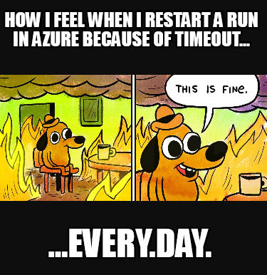 Meme Creator - Funny How i feel when i restart a run in azure because ...