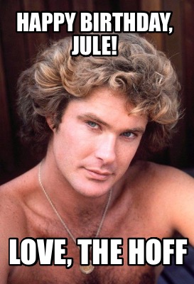 Hoff Memes Meme Creator Funny Happy Birthday, Jule! Love, The Hoff