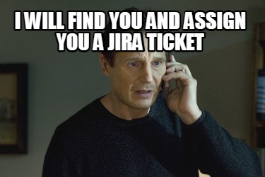 Meme Creator - Funny I will find you and assign you a jira ticket Meme ...