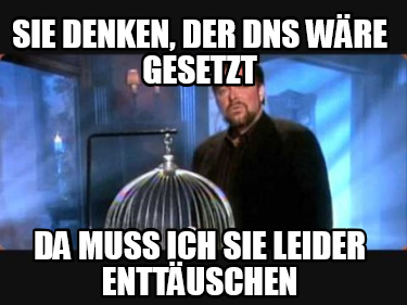 Meme Creator - Funny sie denken, der dns wäre gesetzt da muss ich sie ...