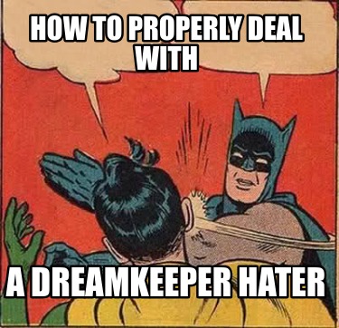 Meme Creator - Funny how to properly deal with a dreamkeeper hater Meme ...