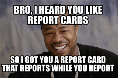 Meme Creator - Funny Bro, i heard you like report cards so i got you a ...