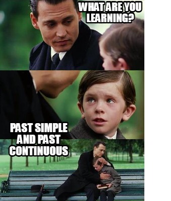 Meme Creator - Funny what are you learning? past simple and past ...