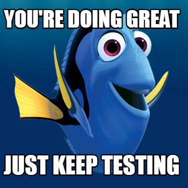 Meme Creator - Funny You're doing great Just keep testing Meme ...