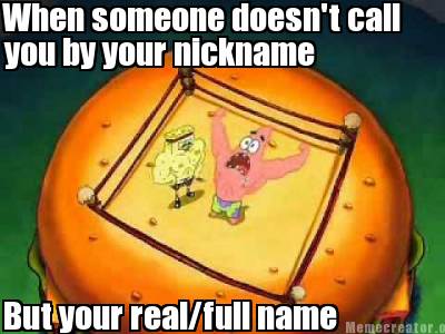 Meme Creator - Funny When someone doesn't call you by your nickname But ...
